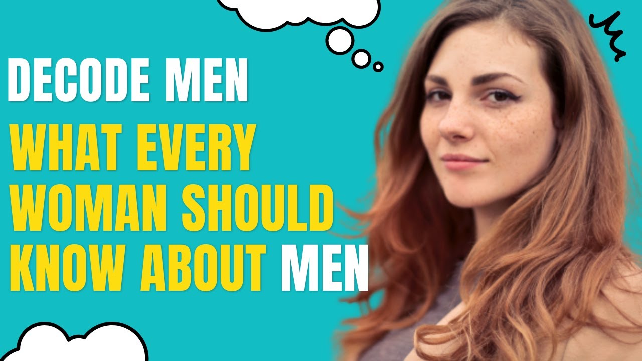What Every Woman Should Know About Men | How to Decode Men: What Every Woman Should Know - YouTube