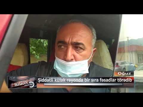 Şiddətli külək Oğuz rayonunda bir sıra fəsadlar törədib