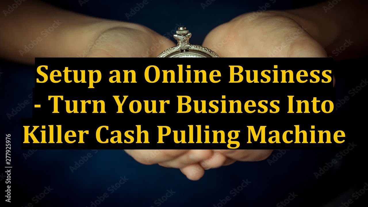 Setup an Online Business - Turn Your Business Into Killer Cash Pulling ...