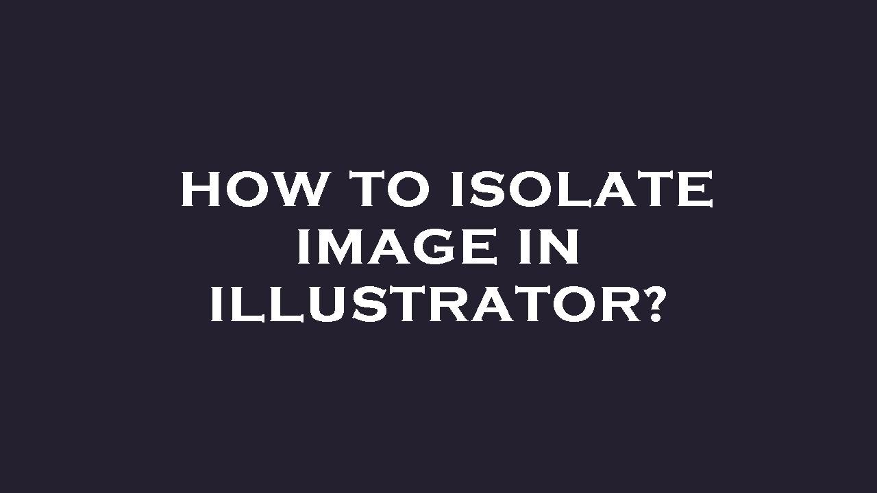 How To Isolate Image In Illustrator YouTube How To Isolate Image In Illustrator YouTube