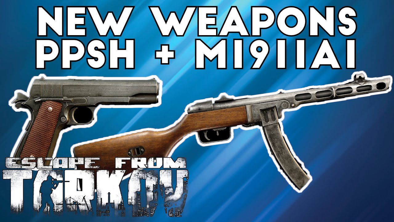 New Weapons! M1911A1 + PPSH SMG - Escape From Tarkov - YouTube