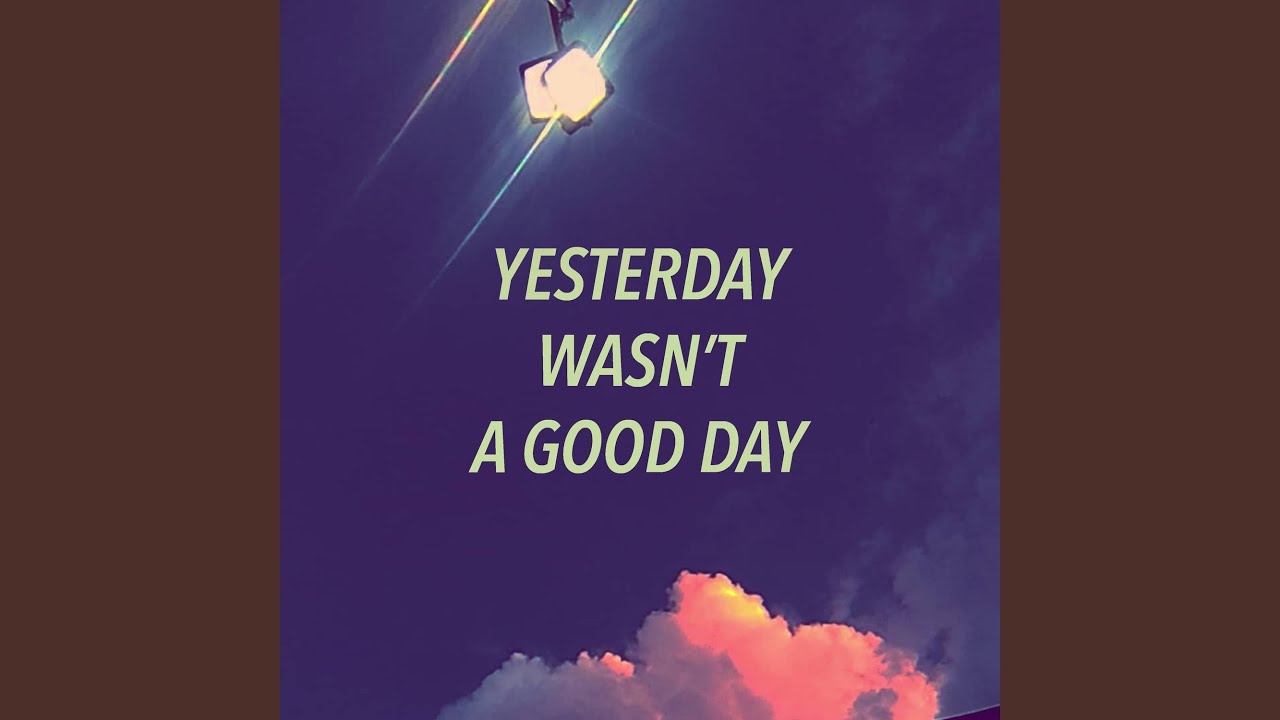 Yesterday Wasn't a Good Day - YouTube
