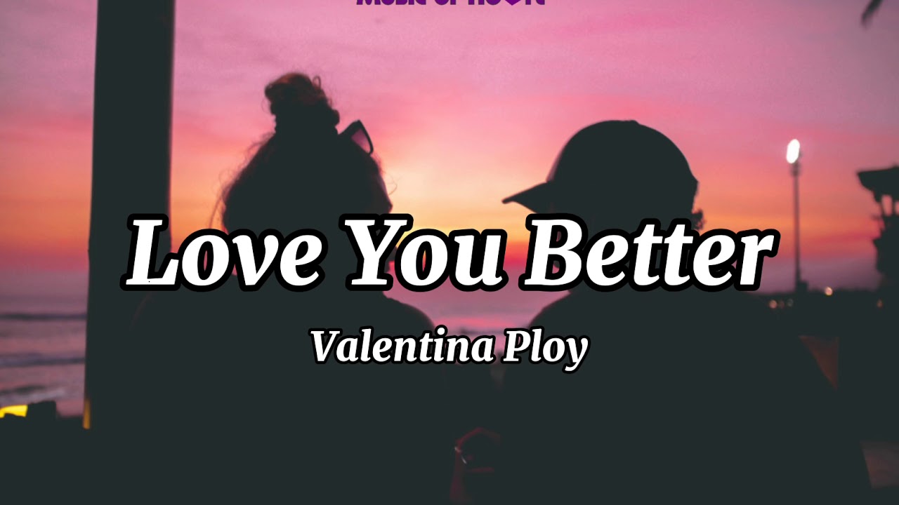 Love You Better - Valentina Ploy (Lyrics Video) - YouTube