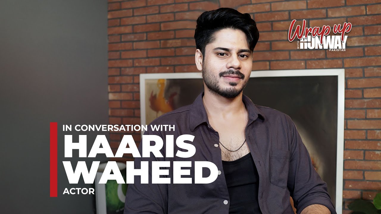 Haaris Waheed | Tere Bin & Jhoom Actor | Wrap Up with Runway | Runway Pakistan Exclusive ...