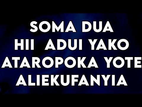 SOMA DUA HII  ADUI YAKO ATAROPOKA YOTE ALIEKUFANYIA