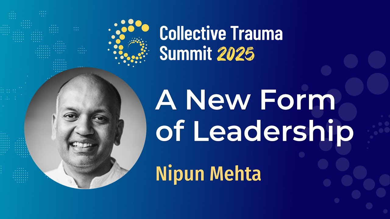 A New Form of Leadership | Nipun Mehta | Collective Trauma Summit 2025 ...