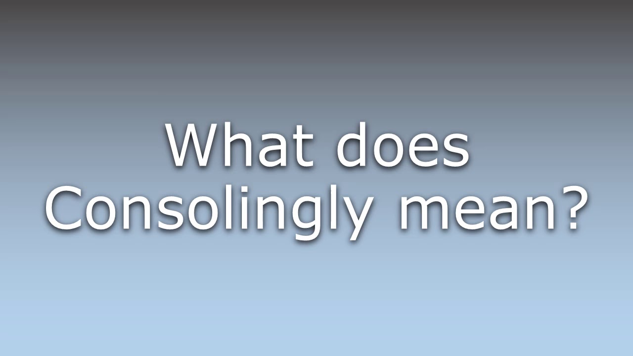 What does Consolingly mean? - YouTube