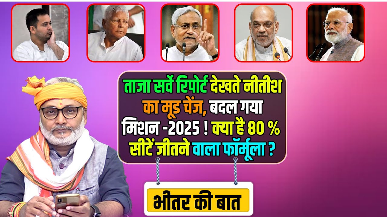 भीतर की बात :ताजा सर्वे रिपोर्ट देखते नीतीश कामूड चेंज, बदल गया मिशन ...