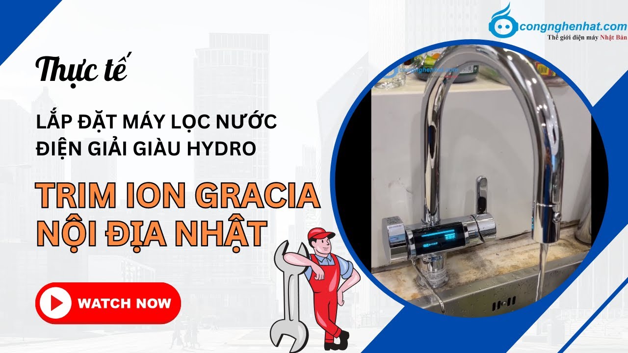 [Thực tế] Lắp đặt Máy lọc nước điện giải giàu Hydro Trim ion Gracia Nội ...