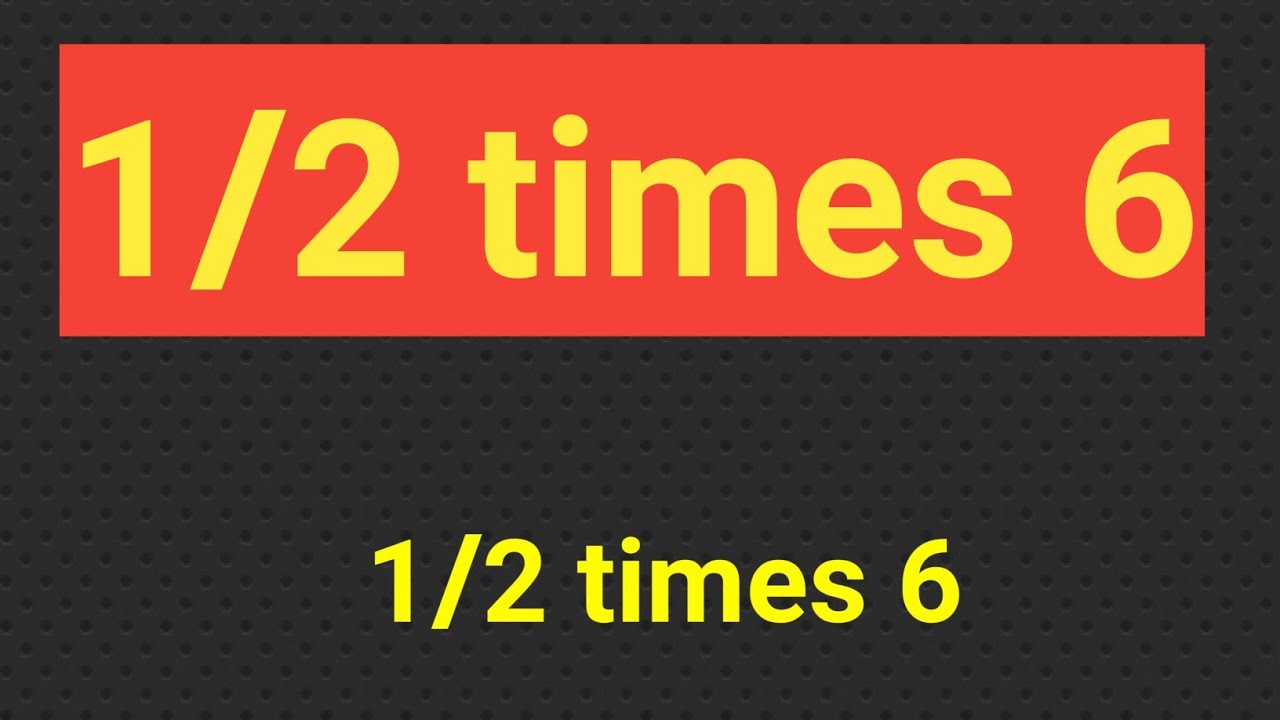 1/2 times 6 || 1/2 Multiplied by 6 || Multiplying1/2 by 6 - YouTube
