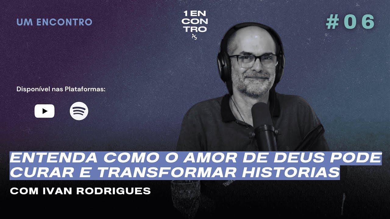 Entenda como o amor de Deus pode curar e transformar historias | Com Ivan Rodrigues #6 - YouTube
