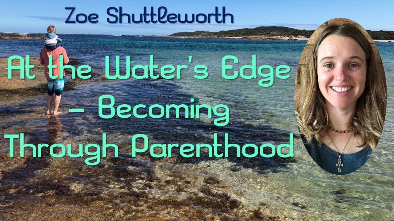 Zoe Shuttleworth - AT THE WATER'S EDGE - BECOMING THROUGH PARENTHOOD - YouTube