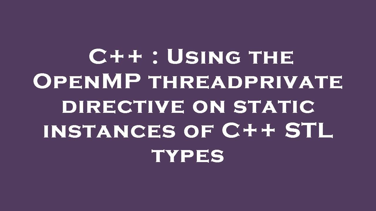 C++ : Using the OpenMP threadprivate directive on static instances of C++ STL types - YouTube