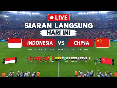 🔴 LIVE HARI INI Indonesia Melawan China Internasional Frendly Match