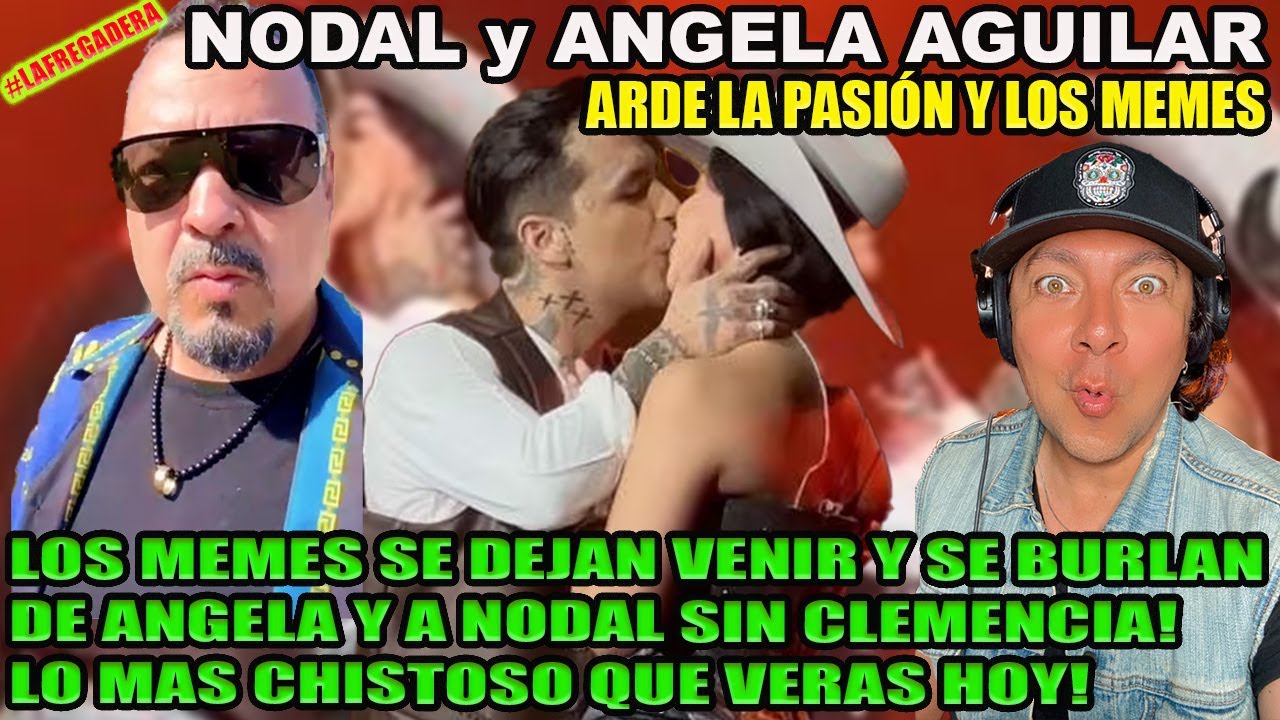 ANGELA AGUILAR Y NODAL - LOS MEMES SE DEJAN VENIR Y SE BURLANDE DE LA ...