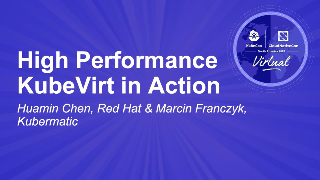 High Performance KubeVirt in Action - Huamin Chen, Red Hat & Marcin Franczyk, Kubermatic - YouTube