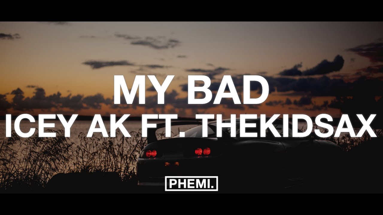 Icey AK ft. TheKidSax - My Bad (Lyrics) - YouTube