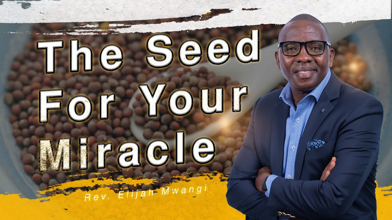 The Seed For Your Miracle || Rev. Elijah Mwangi || Transformation ...