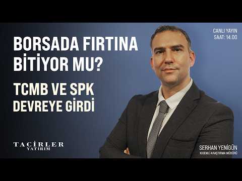 Borsada Fırtına Bitiyor mu? TCMB ve SPK Devreye Girdi | Serhan Yenigün | Tacirler Yatırım