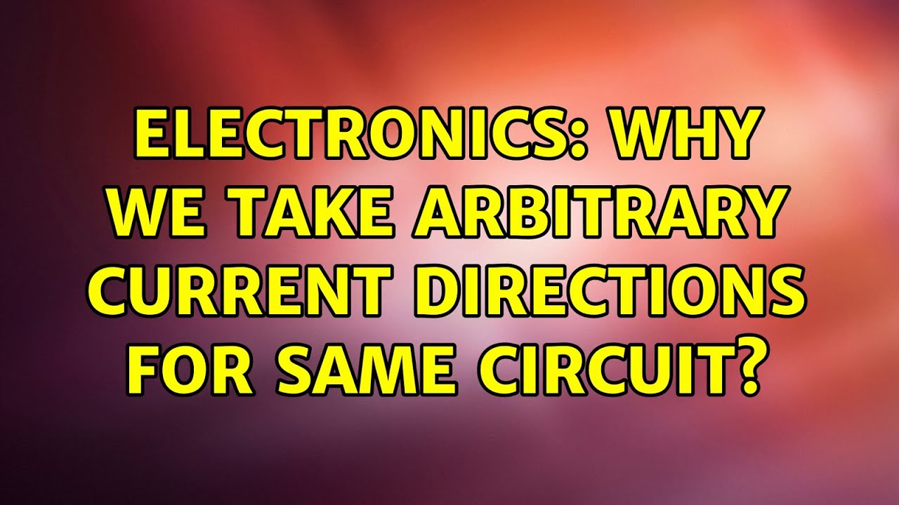 Electronics: Why we take arbitrary current directions for same circuit ...