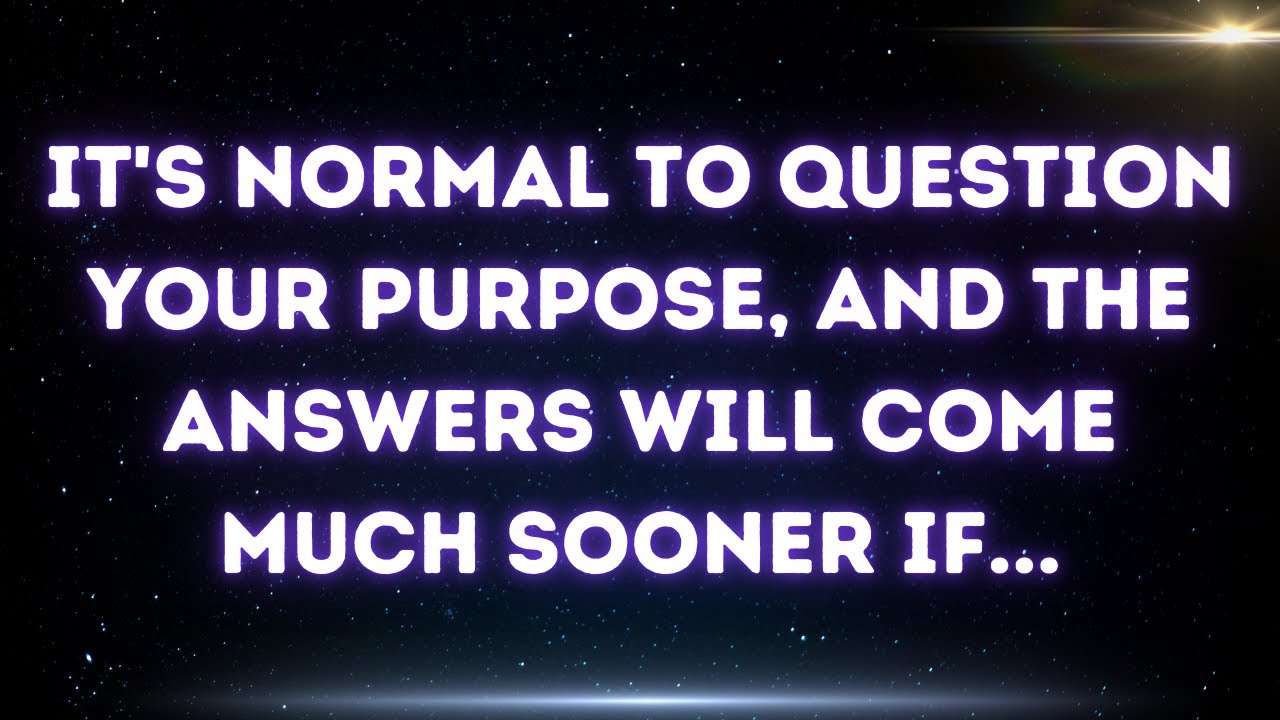 💌 It's normal to question your purpose, and the answers will come much ...