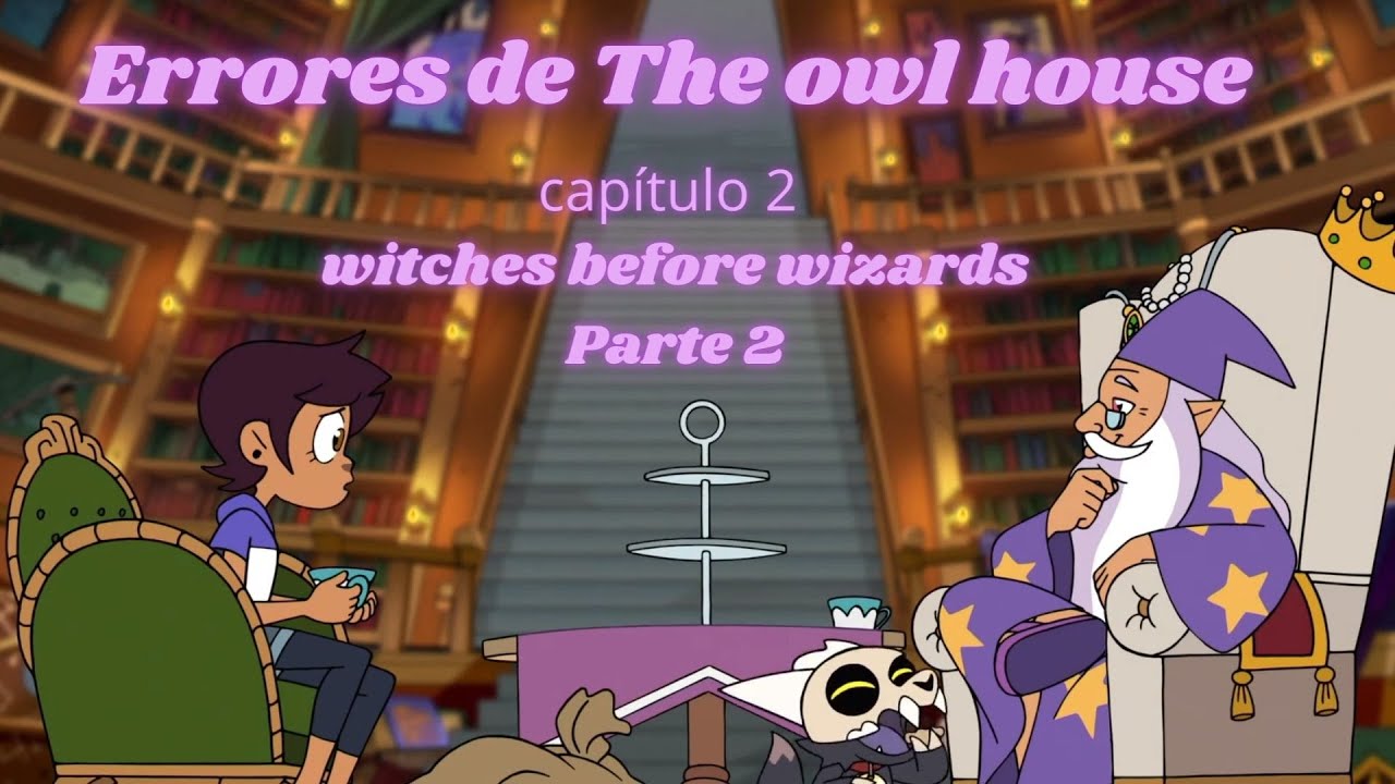 Errores de The owl house/ Capítulo 2: Witches before wizards/ Parte 2 ...