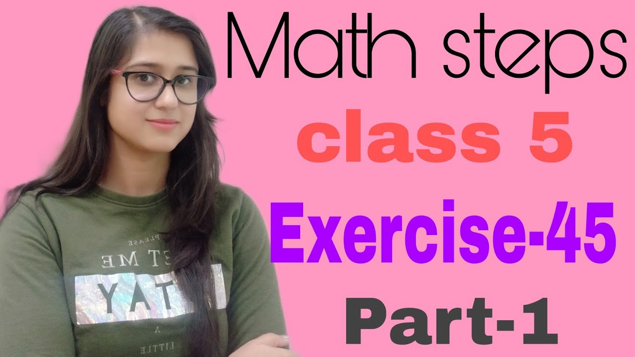 Math Steps 5 Exercise 45 Part-1 (Q.1-Q.5) - YouTube