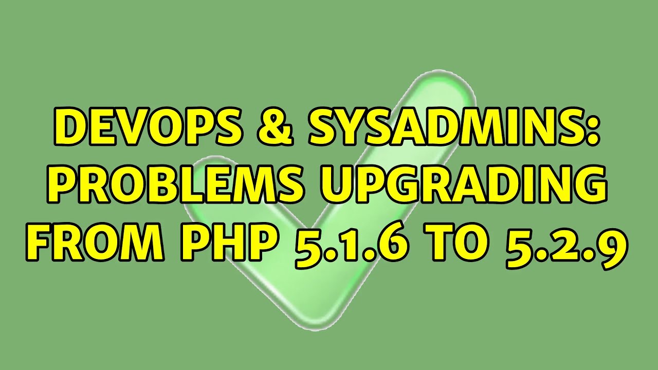 Devops And Sysadmins Problems Upgrading From Php 516 To 529 3 Solutions Youtube