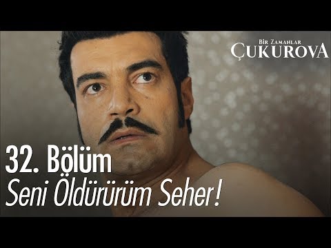 Seni öldürürüm Seher! - Bir Zamanlar Çukurova 32. Bölüm