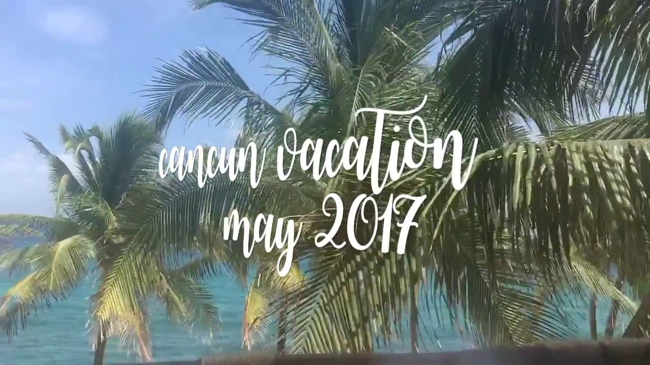Family Vacay in Cancun, May 2017 - YouTube