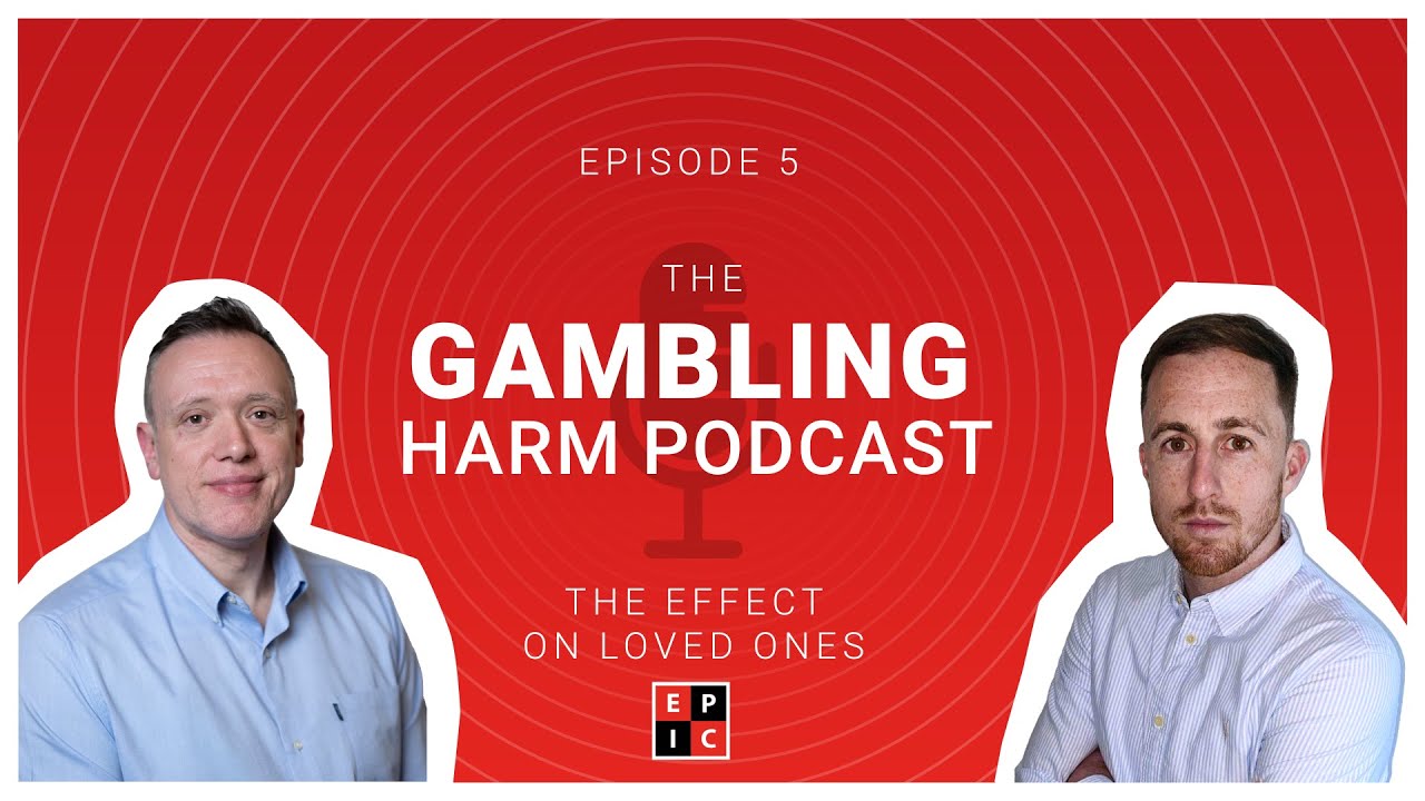 The Gambling Harm Podcast - Episode Five: The Effect On Loved Ones ...