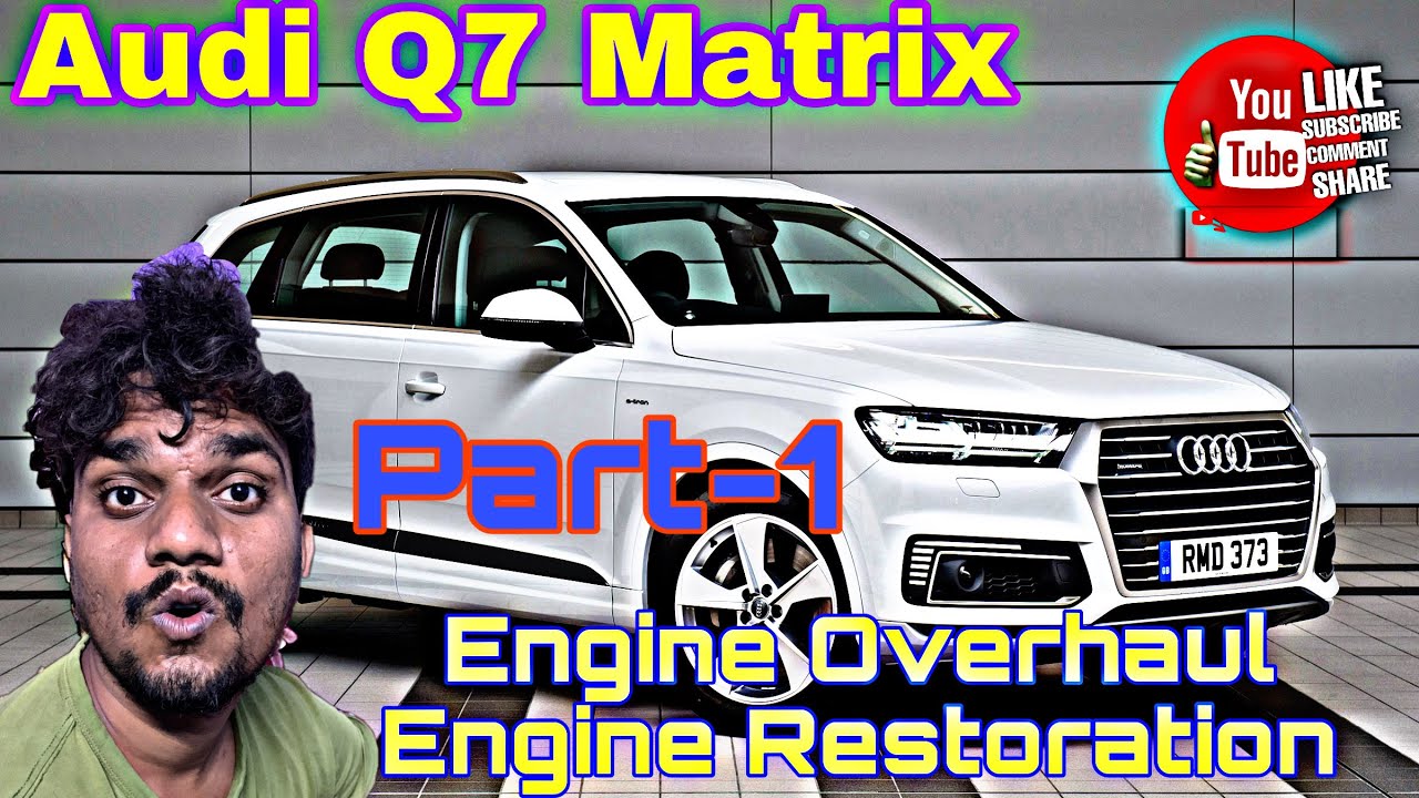 Audi Q7 matrix / Part-1 / Engine Overhaul / Engine Restoration / Luxury ...