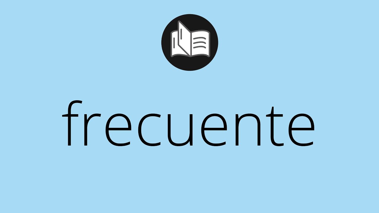 Que significa FRECUENTE • frecuente SIGNIFICADO • frecuente DEFINICIÓN ...