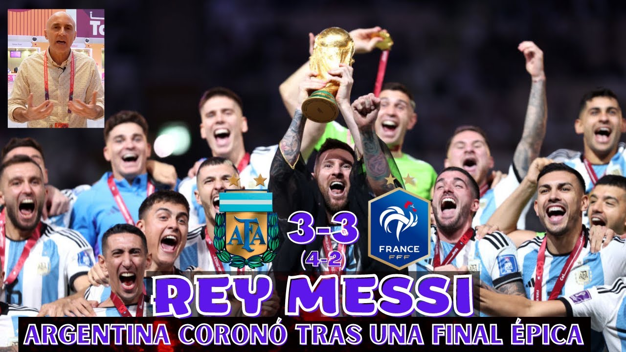 MESSI EL REY DEL MUNDIAL Y ARGENTINA CAMPEONA TRAS UNA FINAL ÉPICA ...