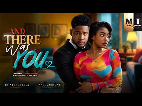 AND THERE WAS YOU | CLINTON JOSHUA, ANGEL UNIGWE - A  Nigerian Movie
