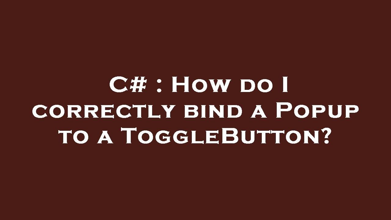 C# : How do I correctly bind a Popup to a ToggleButton? - YouTube