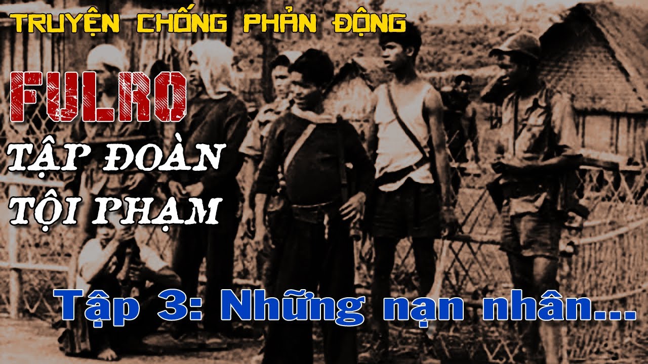 [Phần 3] FULRO TẬP ĐOÀN TỘI PHẠM | truyện chống phản động Việt Nam ...