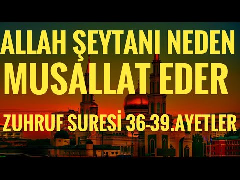 ALLAH ŞEYTANI NEDEN MUSALLAT EDER ZUHRUF SURESİ 36-39.AYETLER