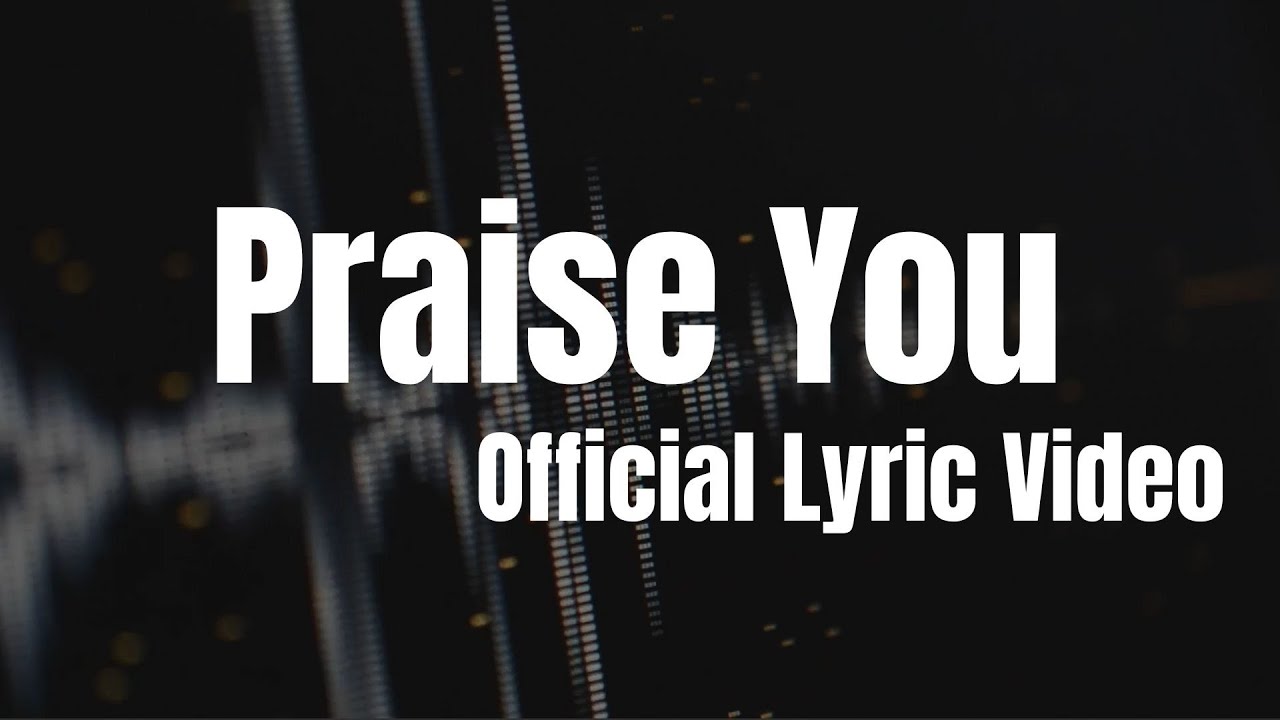 Praise You- BRAND NEW ORIGINAL SONG! - YouTube