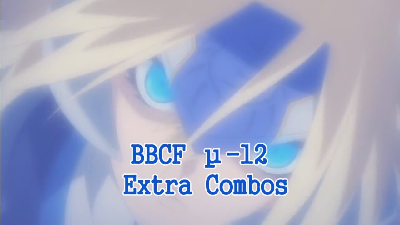 BBCF μ-12 (Mu-12) Extra Combos - YouTube