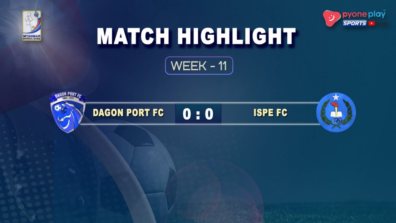 Dagon Port FC Vs ISPE FC Week-11 Match Highlights - YouTube