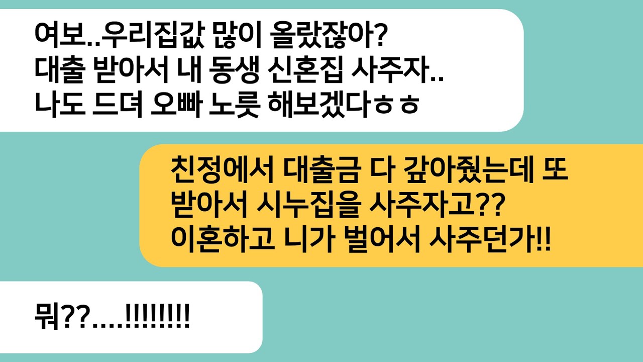 반전사연신혼집 대출금을 친정에서 갚아줬는데 집값이 오르자 시누집을 사주자는 남편재산분할하고 챙기라 하니 게거품을 무는데ㅋ