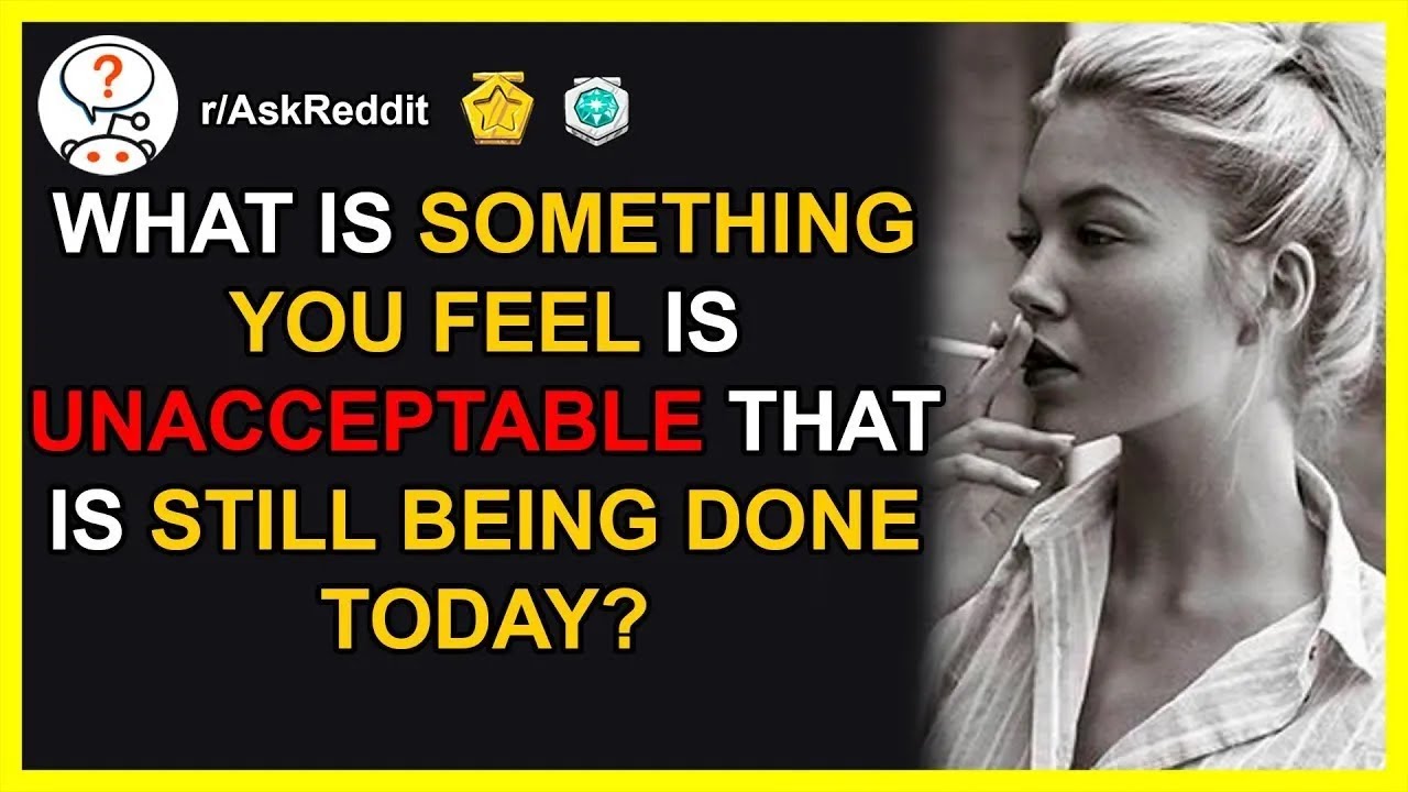 Unacceptable Things Still Done Today (r/AskReddit) | REDDIT ON DEMAND ...