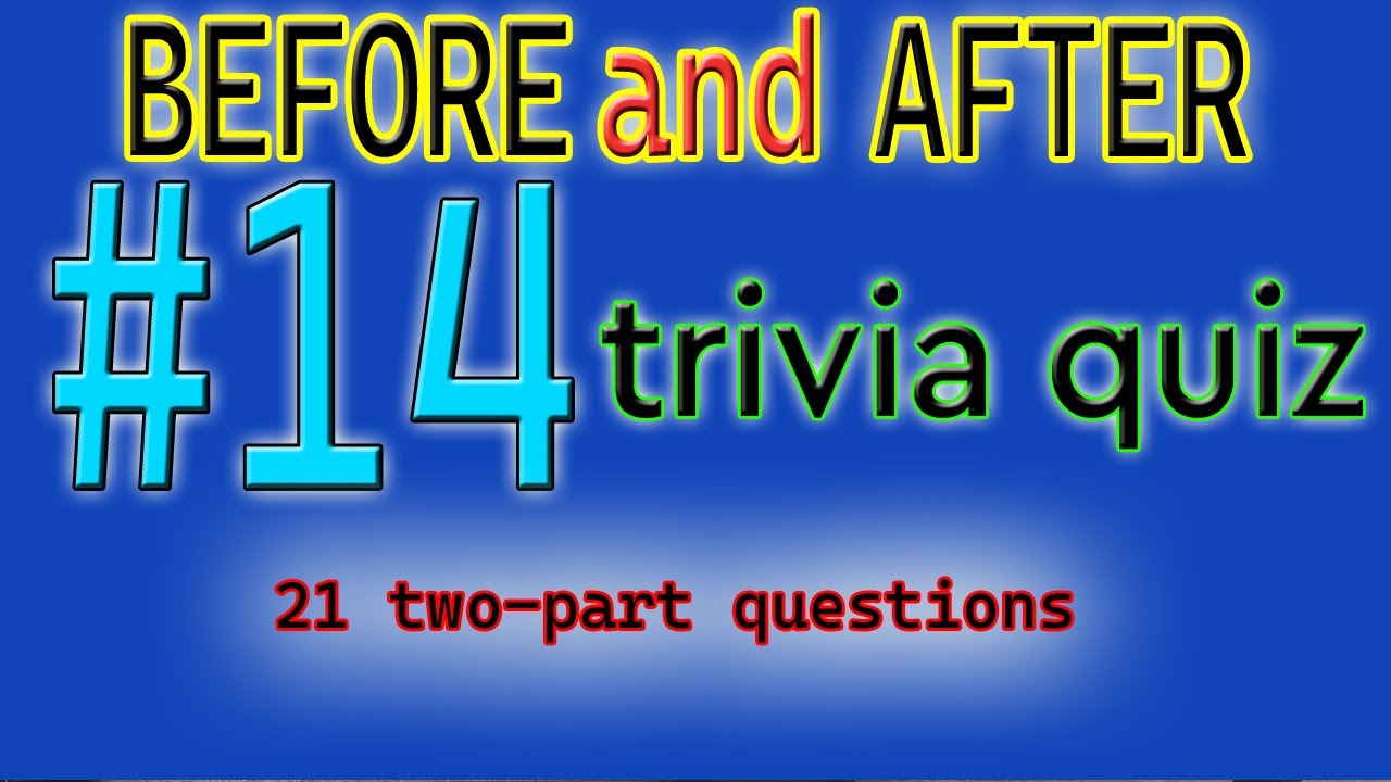 BEFORE and AFTER #14 - 21 two-part trivia questions! ( ROAD TRIpVIA ...