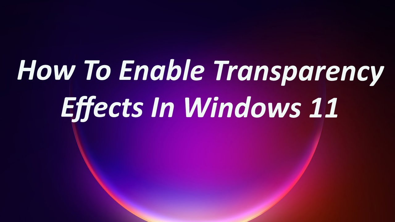How To Enable Transparency Effects In Windows 11 - YouTube