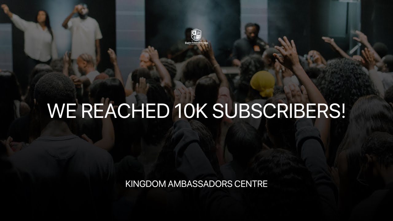 WE REACHED 10K SUBSCRIBERS | KINGDOM AMBASSADORS CENTRE - YouTube
