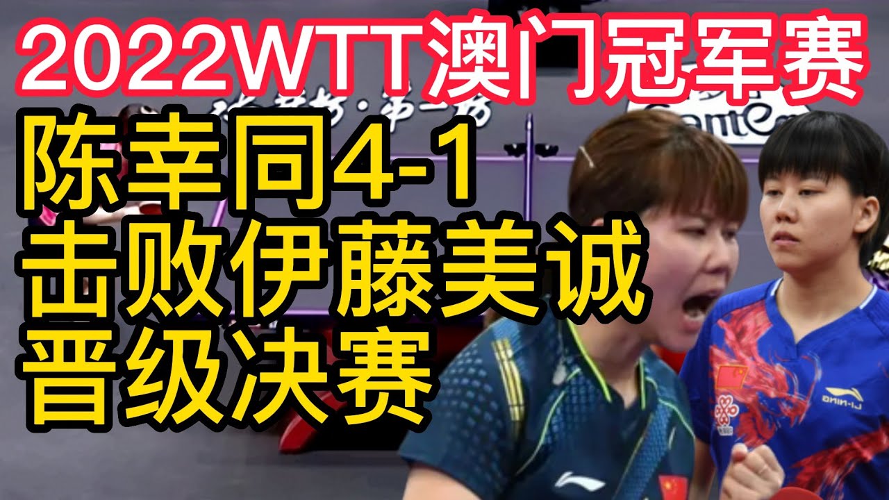 2022WTT澳门冠军赛，陈幸同4-1击败伊藤美诚，晋级女单决赛！2022WTT澳门冠军赛，8强产生，马龙力战入围，孙颖莎强势晋级 ...