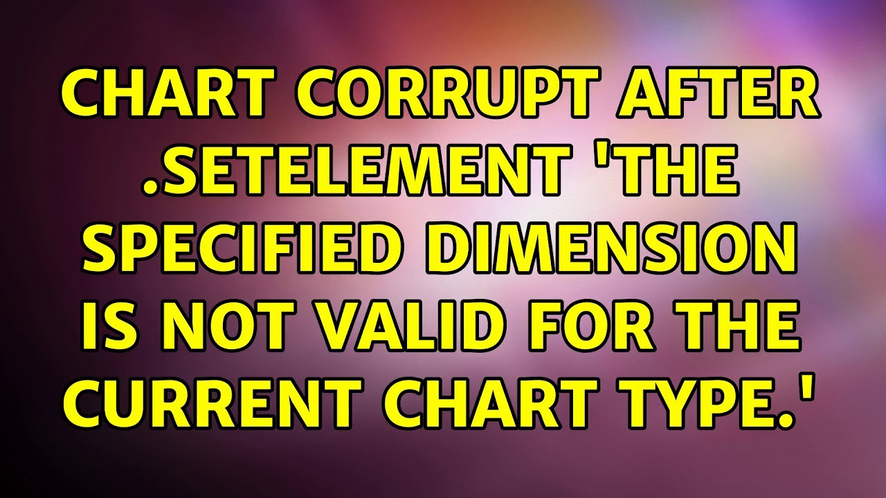 Chart corrupt after .SetElement 'The specified dimension is not valid ...