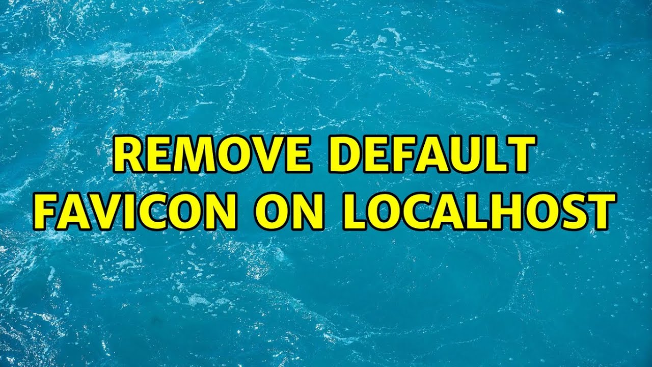 Remove default favicon on localhost (3 Solutions!!) - YouTube