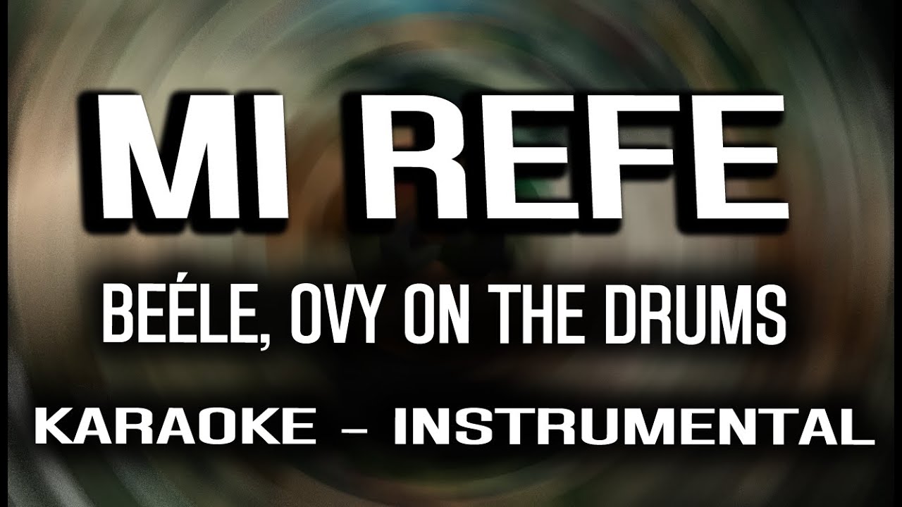 Beéle, Ovy On The Drums - Mi Refe (KARAOKE - INSTRUMENTAL) - YouTube
